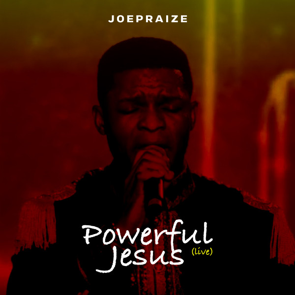 Joe Praize | Single - Powerful Jesus (Live)